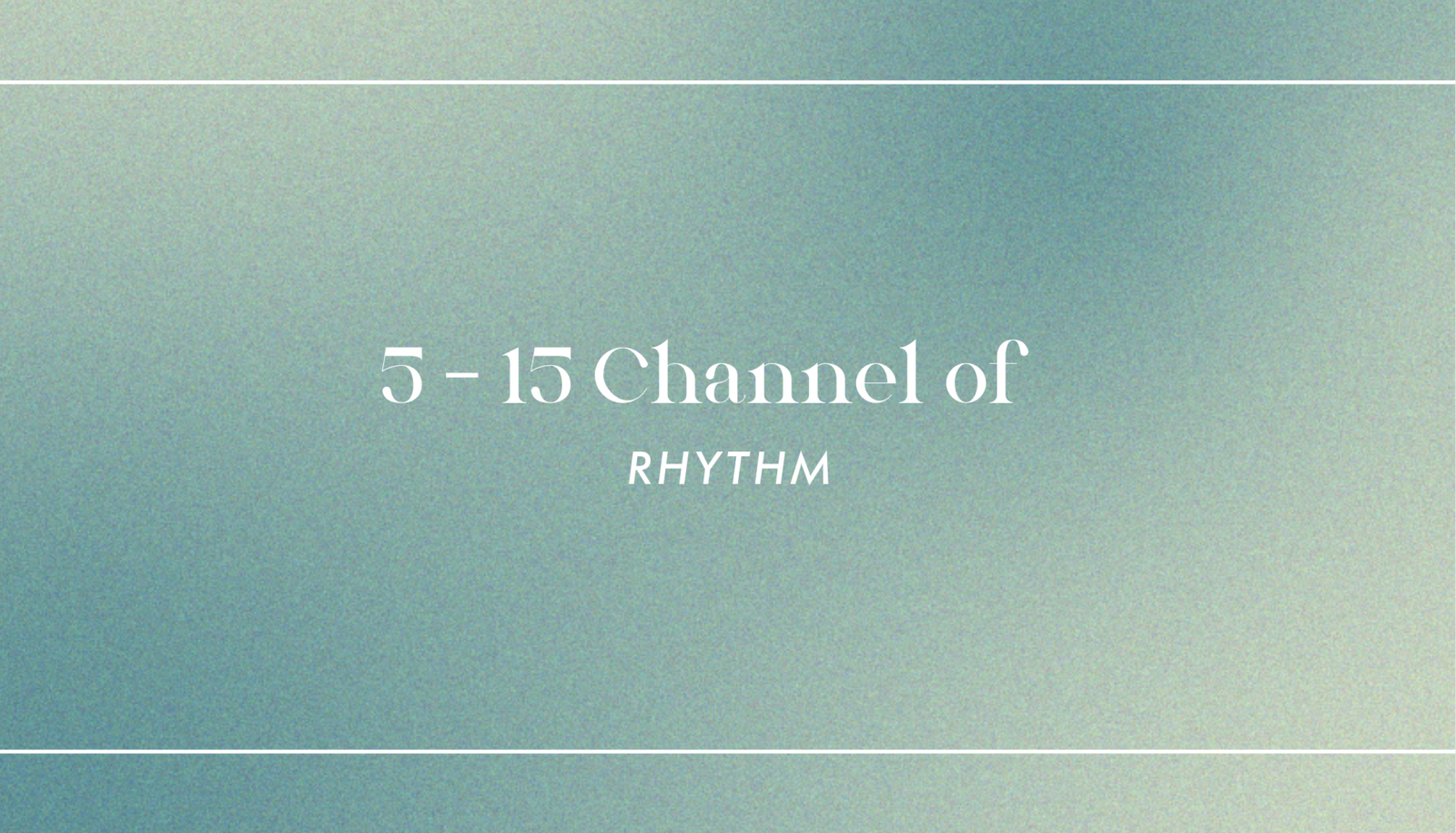 5 - 15 Channel of Rhythm - sortofspiritual.com