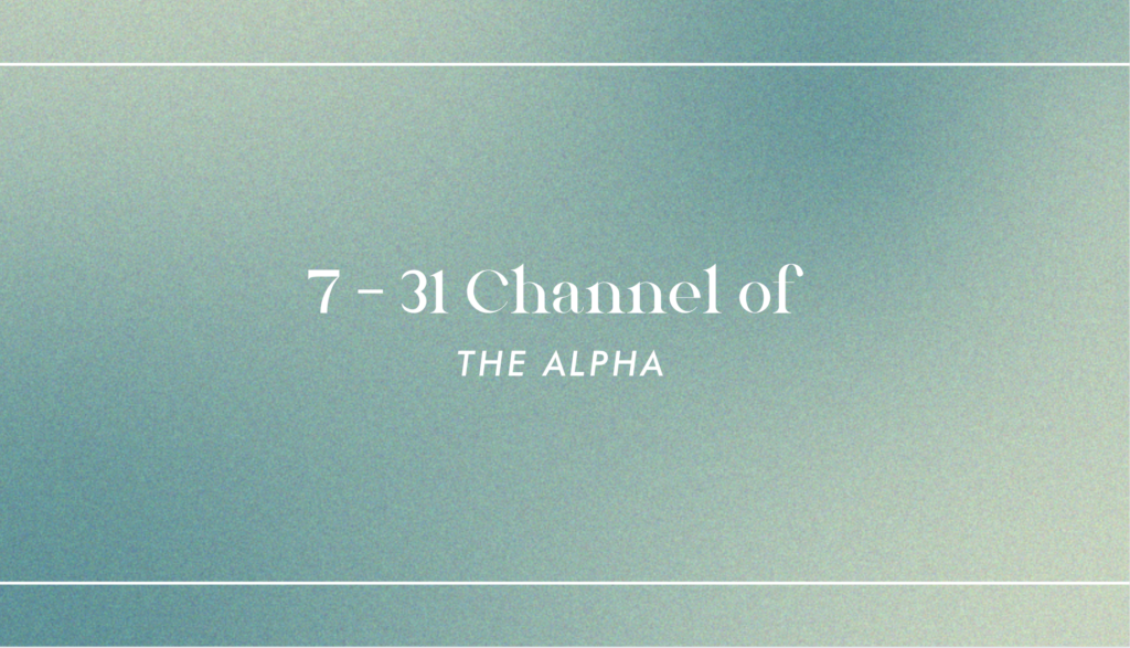 7 - 31 Channel of the Alpha - sortofspiritual.com