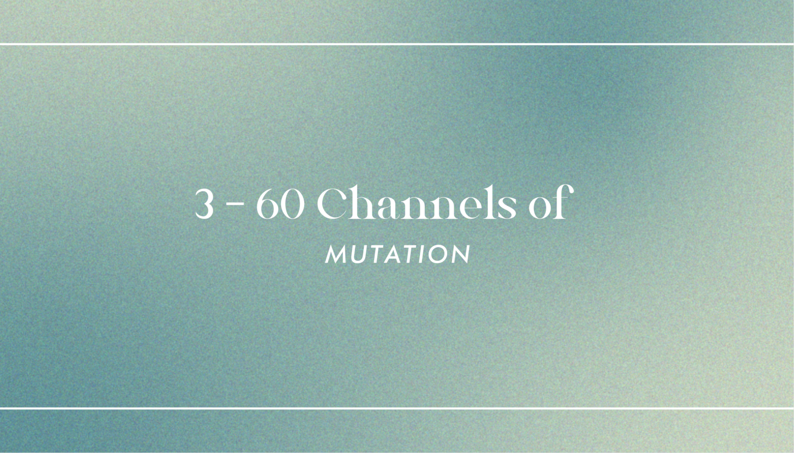 3 - 60 Channels of Mutation - sortofspiritual.com