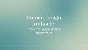 Human Design Authority: How to make good decisions - sortofspiritual.com